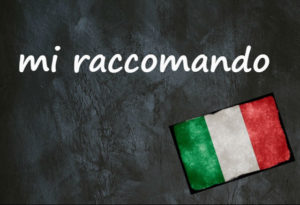 Italian expression of the day: ‘Mi raccomando’