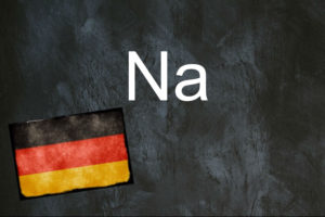 German word of the day: Na